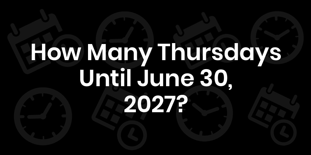 How Many Thursdays Until June 30, 2026?