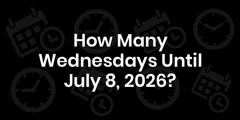 How Many Wednesdays Until July 8, 2026?