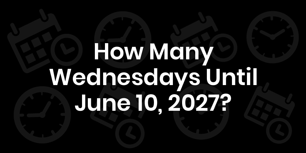 How Many Wednesdays Until June 10, 2026?