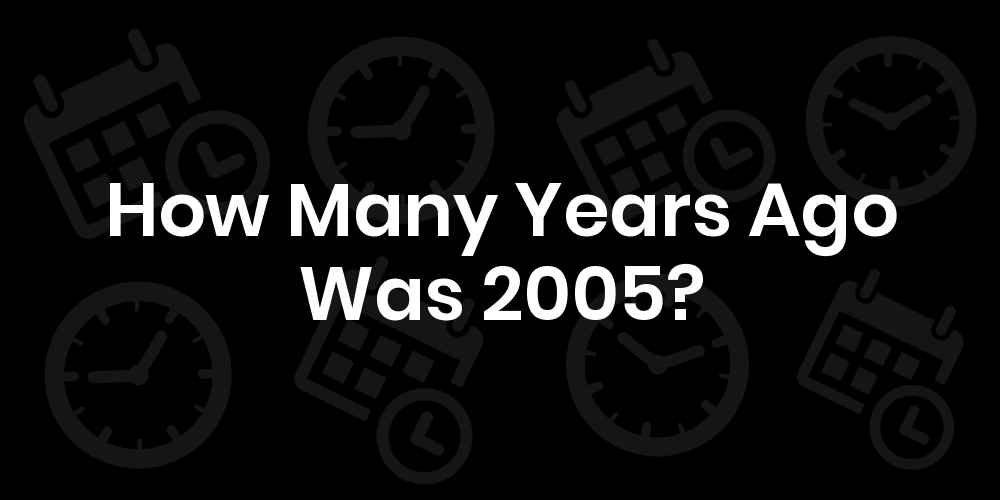 How Many Years Ago Was 2005?